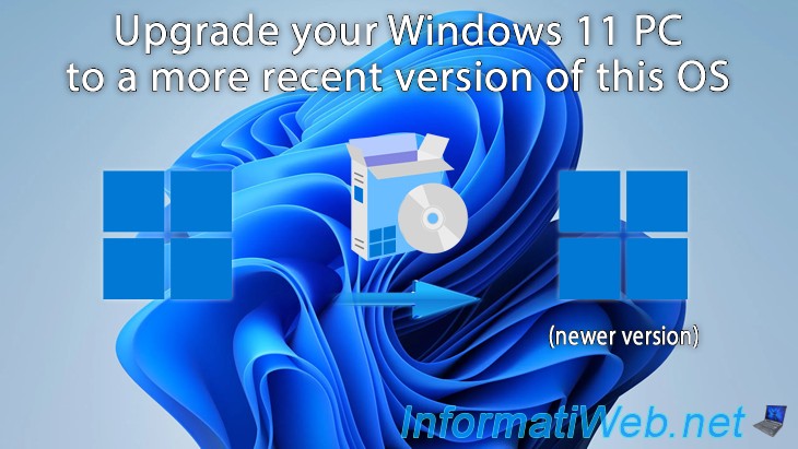 Upgrade your Windows 11 PC to a more recent version of this OS - Windows - Tutorials - InformatiWeb
